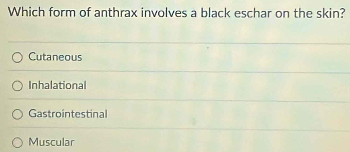 Solved: Which form of anthrax involves a black eschar on the skin ...