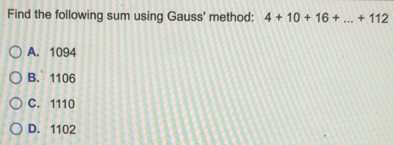 Solved: Find the following sum using Gauss' method: 4+10+16+...+112 A ...