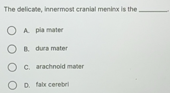Solved: The delicate, innermost cranial meninx is the _. A. pia mater B ...