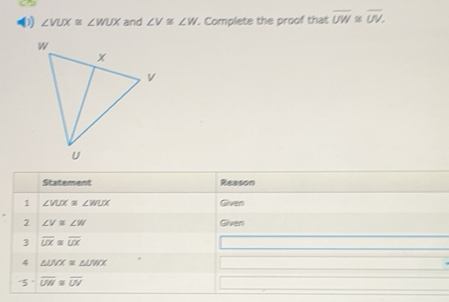 Solved: 0 ∠ VUX≌ ∠ WUX and ∠ V≌ ∠ W Complete the proof that overline UW ...