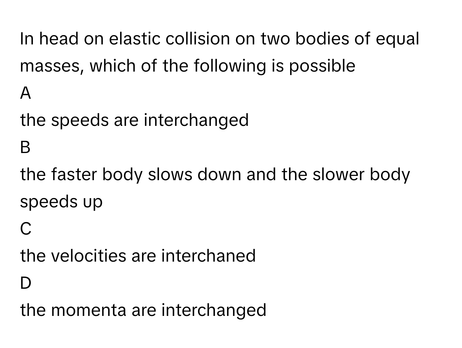Solved: In head on elastic collision on two bodies of equal masses, which of the following is ...