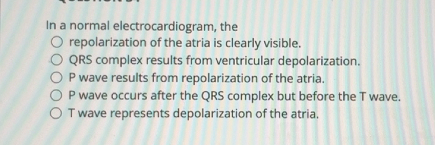 Solved: In a normal electrocardiogram, the repolarization of the atria ...