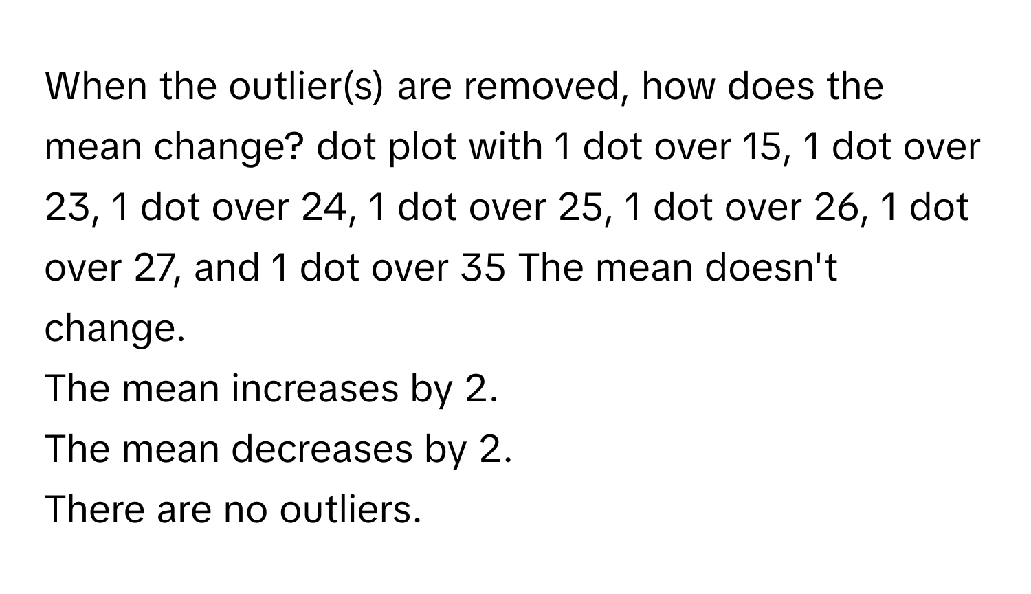 Solved: When the outlier(s) are removed, how does the mean change? dot ...