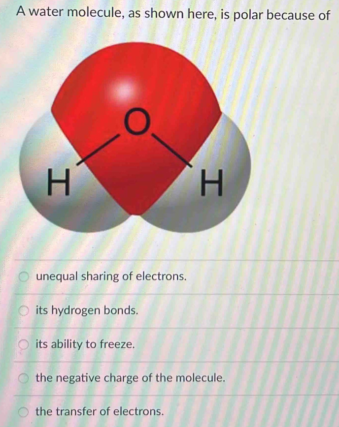 Solved: A water molecule, as shown here, is polar because of unequal ...