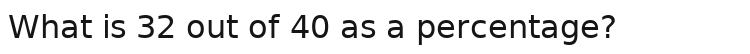 Solved: What is 32 out of 40 as a percentage? [Statistics]