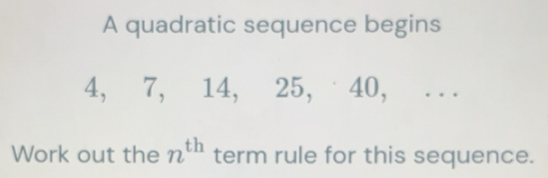 Solved: A quadratic sequence begins 4, 7, 14, 25, ˙ 40, . .. Work out ...