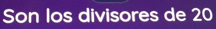 Resuelto:Son los divisores de 20