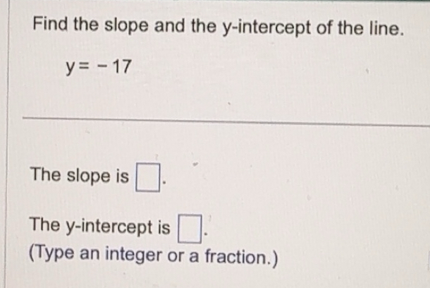 Solved: Find the slope and the y-intercept of the line. y=-17 _ The ...