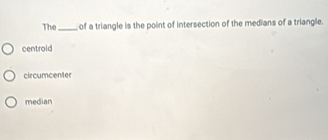 Solved: The_ of a triangle is the point of intersection of the medians ...
