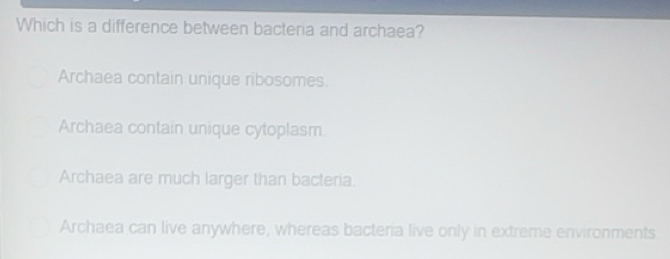 Solved: Which is a difference between bacteria and archaea? Archaea contain unique ribosomes ...