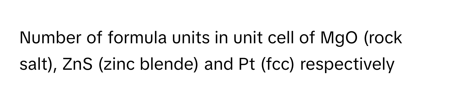 Solved: Number of formula units in unit cell of MgO (rock salt), ZnS ...