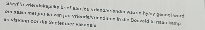 Skryf 'n vriendskaplike brief aan jou vriend/vriendin waarin hy/sy ...
