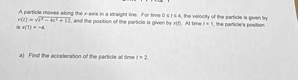 Solved: A particle moves along the x-axis in a straight line. For time 0≤ t≤ 4 , the velocity of ...