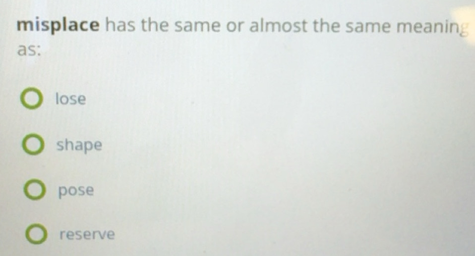 Gelöst:misplace has the same or almost the same meaning as: lose shape ...