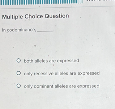 Solved: Question In codominance, _. both alleles are expressed only ...