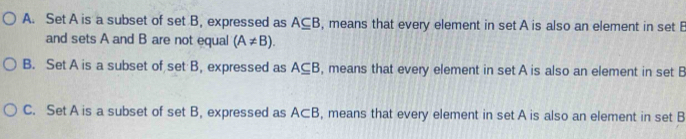 Solved: A. Set A is a subset of set B, expressed as A⊂eq B , means that every element in set A ...