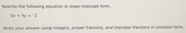 Solved: Rewrite the following equation in slope-intercept form. 5x+4y ...