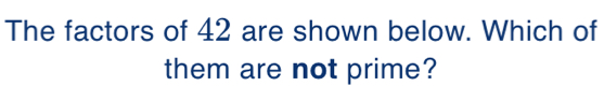 Solved: The factors of 42 are shown below. Which of them are not prime ...