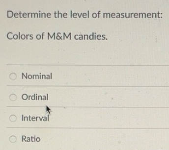 Solved: Determine the level of measurement: Colors of M&M candies ...