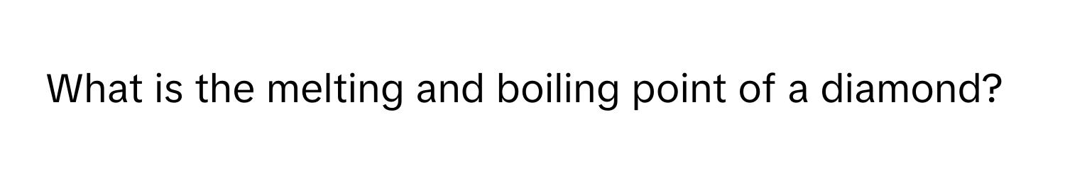 Solved: What is the melting and boiling point of a diamond? [Chemistry]