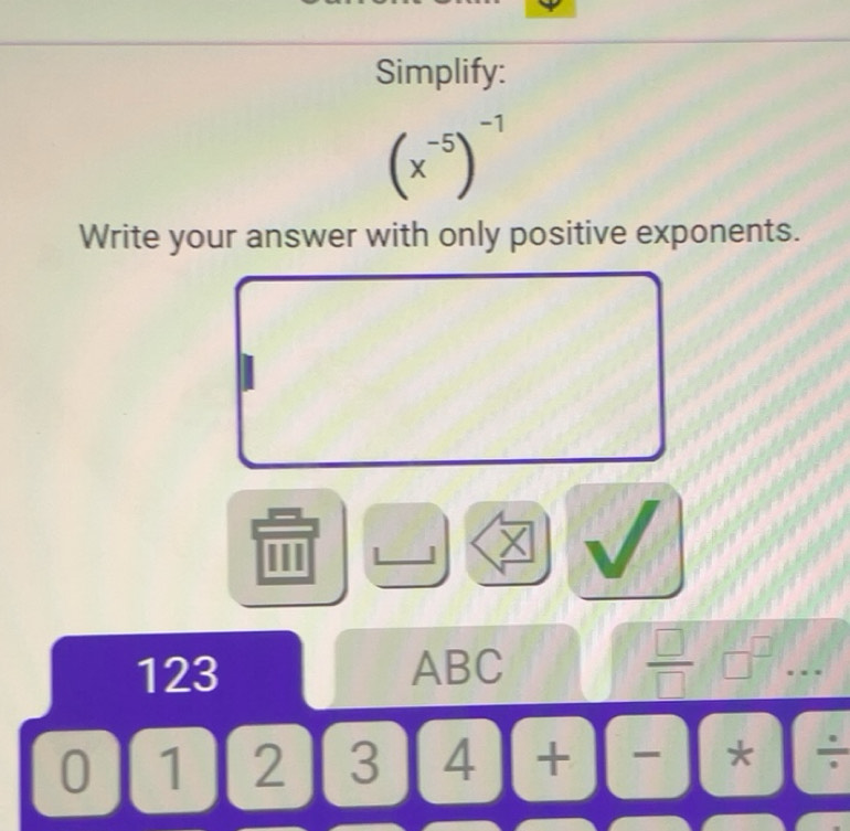 Solved: Simplify: (x^(-5))^-1 Write your answer with only positive ...