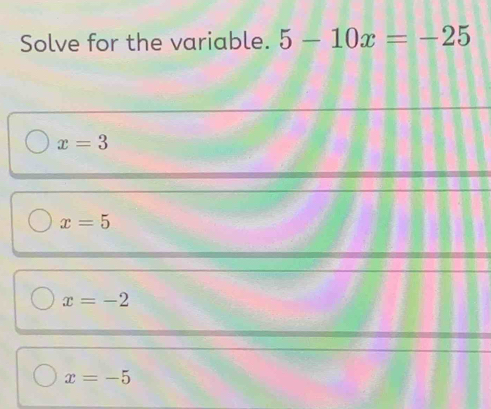 Solved: Solve for the variable. 5-10x=-25 x=3 x=5 x=-2 x=-5 [Math]