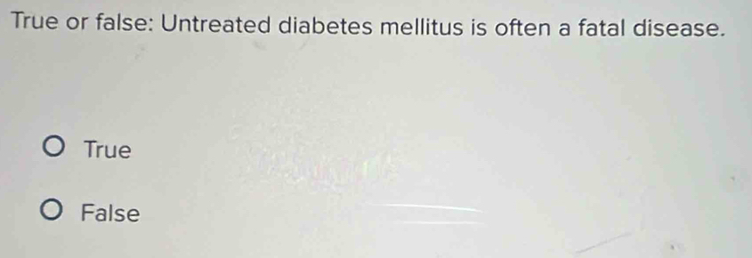 Solved: True or false: Untreated diabetes mellitus is often a fatal ...