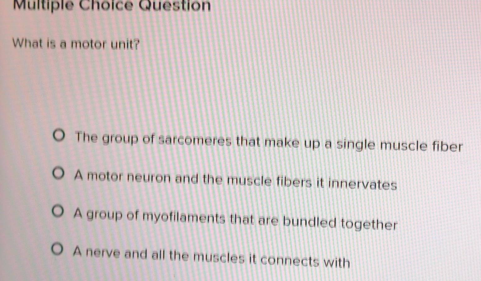Solved: Question What is a motor unit? The group of sarcomeres that ...