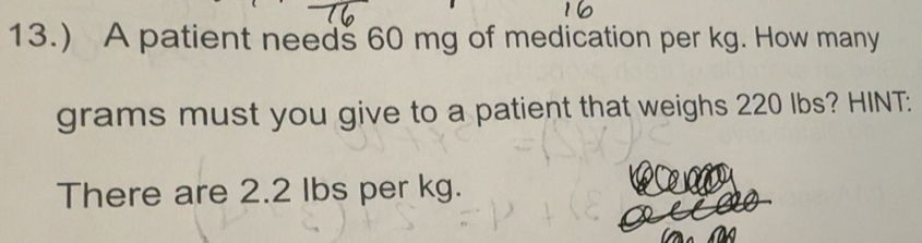 Solved: 13.) A patient needs 60 mg of medication per kg. How many grams ...