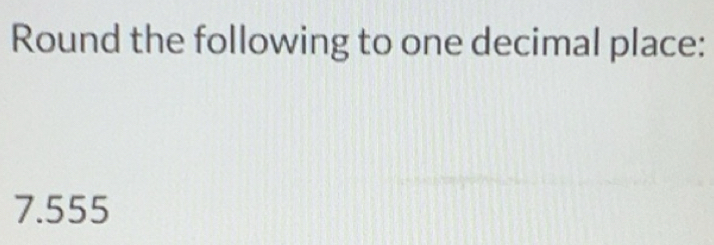 Solved: Round the following to one decimal place: 7.555 [Math]