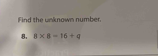 Solved: Find the unknown number. 8. 8* 8=16+q [Math]