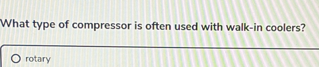Solved: What type of compressor is often used with walk-in coolers ...