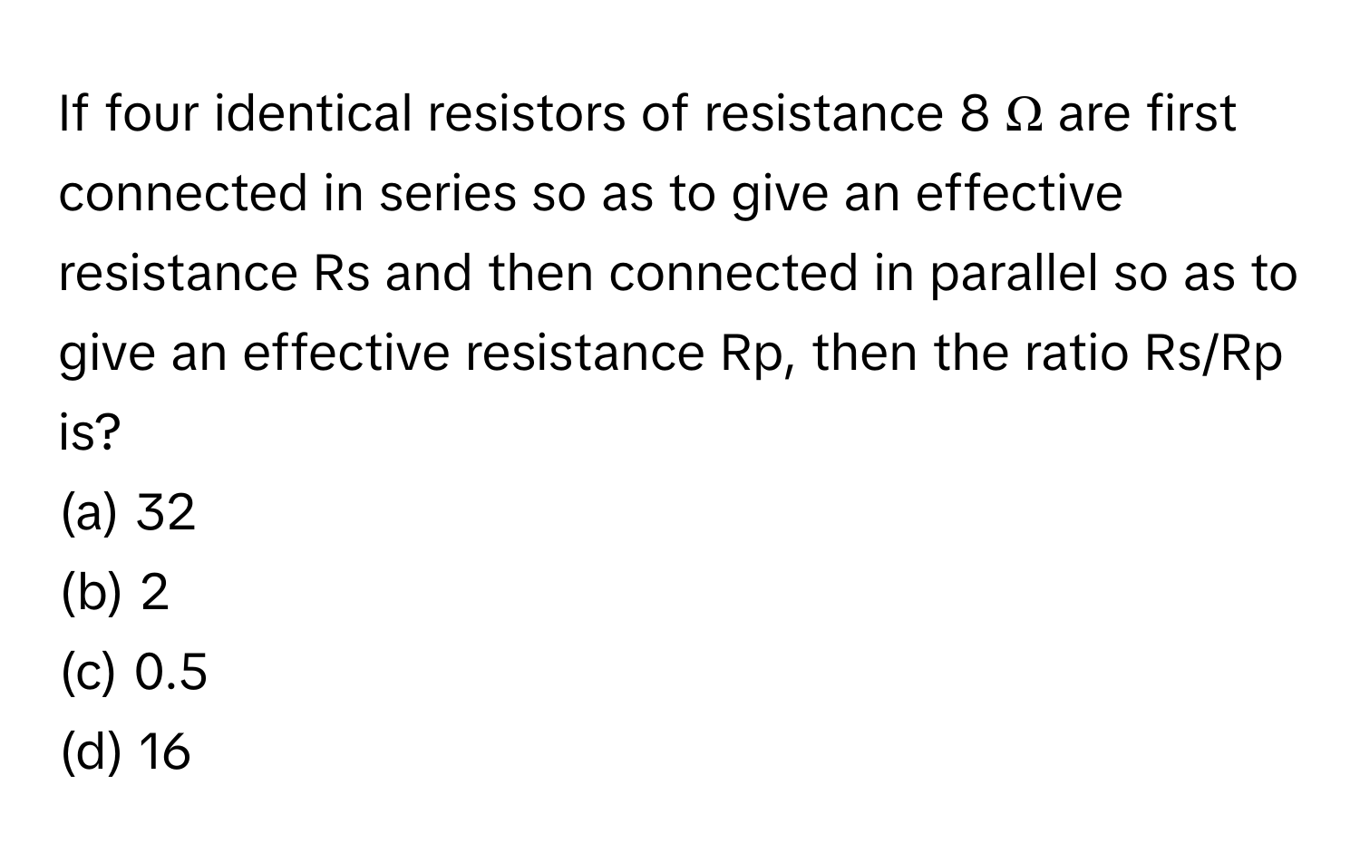 Solved: If four identical resistors of resistance 8 Ω are first ...