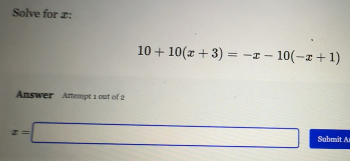 Risolto:Solve for x : 10+10(x+3)=-x-10(-x+1) Answer Attempt 1 out of 2 ...