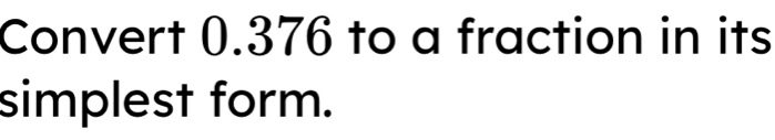 Solved: Convert 0.376 to a fraction in its simplest form. [Math]