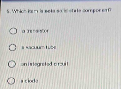 Solved: Which item is nota solid-state component? a transistor a vacuum ...