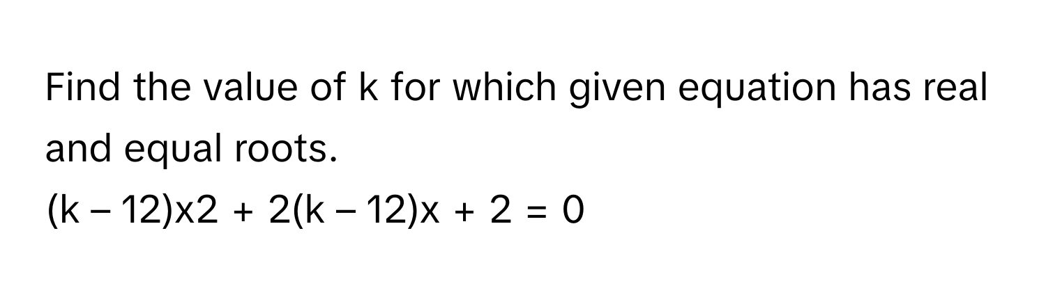 Solved: Find the value of k for which given equation has real and equal ...