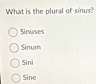 Solved: What is the plural of sinus? Sinuses Sinum Sini Sine [Others]