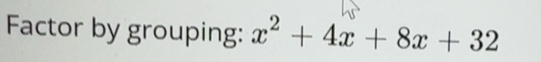 Solved: Factor by grouping: x^2+4x+8x+32 [Math]