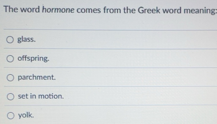 Solved: The word hormone comes from the Greek word meaning: glass ...