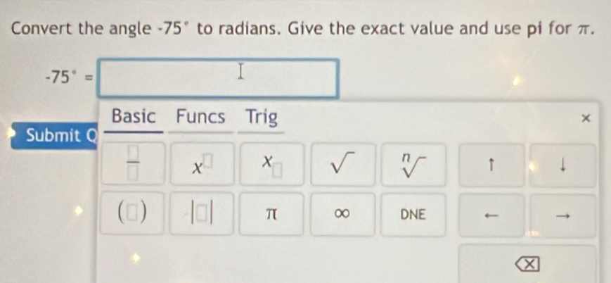 Solved: Convert the angle -75° to radians. Give the exact value and use ...