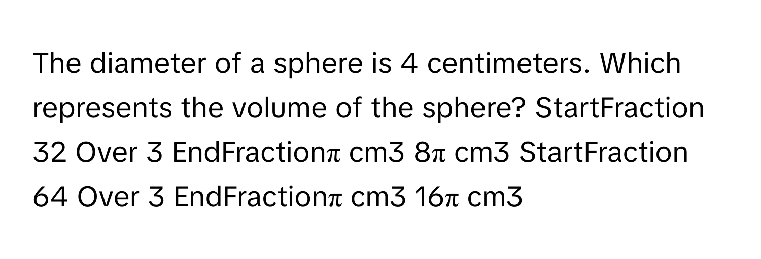 Solved: The diameter of a sphere is 4 centimeters. Which represents the ...