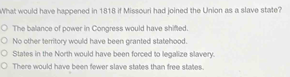 Solved: What would have happened in 1818 if Missouri had joined the ...