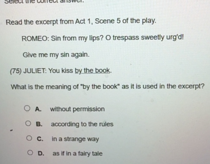 Resuelto:select the coffrect answer. Read the excerpt from Act 1, Scene 5 of the play. ROMEO: Sin f
