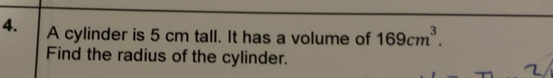 Gelöst:A cylinder is 5 cm tall. It has a volume of 169cm^3. Find the ...