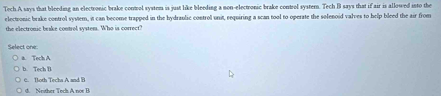Solved: Tech A says that bleeding an electronic brake control system is ...