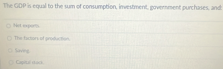 Solved: The GDP is equal to the sum of consumption, investment ...