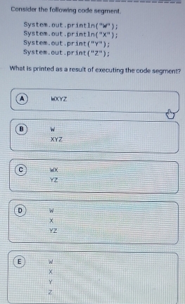 Solved: Consider the following code segment. System.out.println("W"); System.out.println("X ...