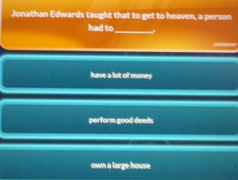 Solved: Jonathan Edwards taught that to get to heaven, a person had to ...