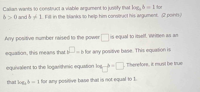 Solved: Calian wants to construct a viable argument to justify that log _bb=1 for b>0 and b!= 1 ...